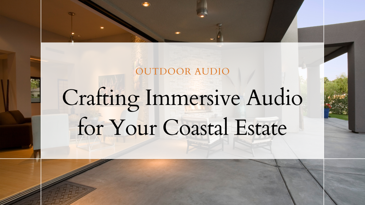 Outdoor Audio: Crafting Immersive Audio for Your Coastal Estate